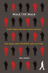 Walk the Walk: Three Police Departments, Nine Officers, and Their Quest ...