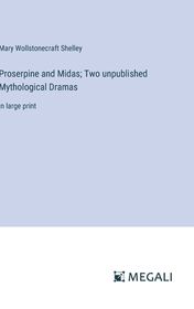 Proserpine and Midas; Two unpublished Mythological Dramas: in large ...