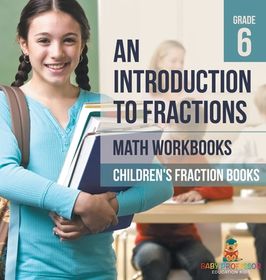 An Introduction to Fractions - Math Workbooks Grade 6 Children's ...