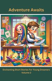 Adventure Awaits: Enchanting Short Stories For Young Dreamers (Volume 2 ...