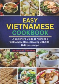 Easy Vietnamese Cookbook: A Beginner's Guide to Authentic Vietnamese ...