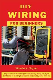 DIY Wiring for Beginners: Empower Yourself with Expertise: Mastering ...