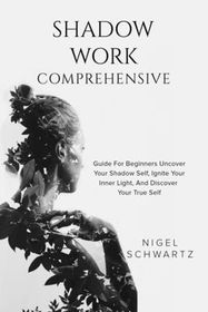 Shadow Work: Comprehensive Guide for Beginners: Uncover Your Shadow ...