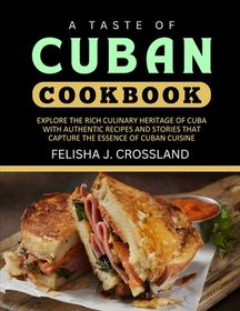 A Taste of Cuban Cookbook: Explore the Rich Culinary Heritage of Cuba ...