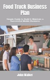 Food Truck Business Plan: Simple Guide to Build & Maintain a Successful Mobile Business | Buy ...
