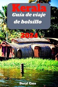 Gu a de viaje de bolsillo de Kerala 2024: Experimente Kerala con el manual definitivo de ...