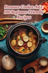 Pressure Cooker Asia: 100 Beginner-Friendly Recipes | Shop Today. Get ...