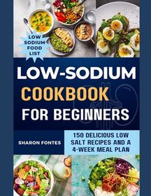 Low-Sodium Cookbook For Beginners: 150 Delicious Low Salt Recipes And A ...