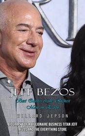 Jeff Bezos: Best Quotes of the Richest Man on Earth (Biography of a ...