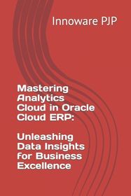 Mastering Analytics Cloud in Oracle Cloud ERP: Unleashing Data Insights ...