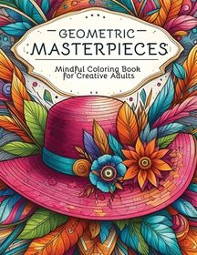 Geometric Masterpieces: Mindful Coloring Book for Creative Adults ...