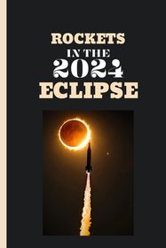 Rockets In The 2024 Eclipse: An Insight Into NASA's Three Rockets and ...