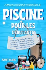 Conseils essentiels d'entretien de piscine pour les d butants: Guide de bricolage sur l ...