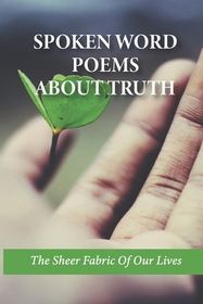 Spoken Word Poems About Truth: The Sheer Fabric Of Our Lives: Acrostic ...