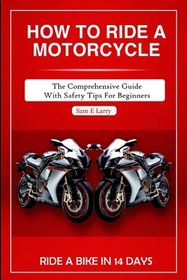 How to Ride a Motorcycle: The comprehensive guide with safety tips for ...