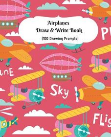Airplanes Draw and Write Book: 100 Drawing Prompts for Aeroplane Lovers ...
