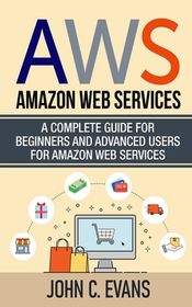 Aws: Amazon Web Services: A Complete Guide For Beginners and Advanced ...