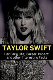 Taylor Swift: Her Early Life, Career, Impact, and other Interesting ...