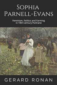Sophia Parnell-Evans: Feminism, Politics and Farming in 19th Century ...