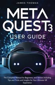 Meta Quest 3 User Guide The Complete Manual For Beginners And Seniors
