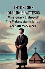Life Of John Coleridge Patteson Missionary Bishop Of The Melanesian ...