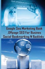 Google Seo Marketing Book - Offpage SEO For Business, Social Bookmarking N Backl: Google SEO ...