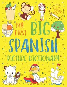 My First Big Spanish Picture Dictionary: Two in One: Dictionary and ...