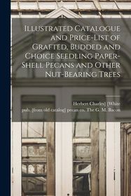 Illustrated Catalogue and Price-list of Grafted, Budded and Choice ...