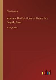 Kalevala; The Epic Poem of Finland into English, Book I: in large print ...