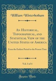 An Historical, Topographical, and Statistical View of the United States ...