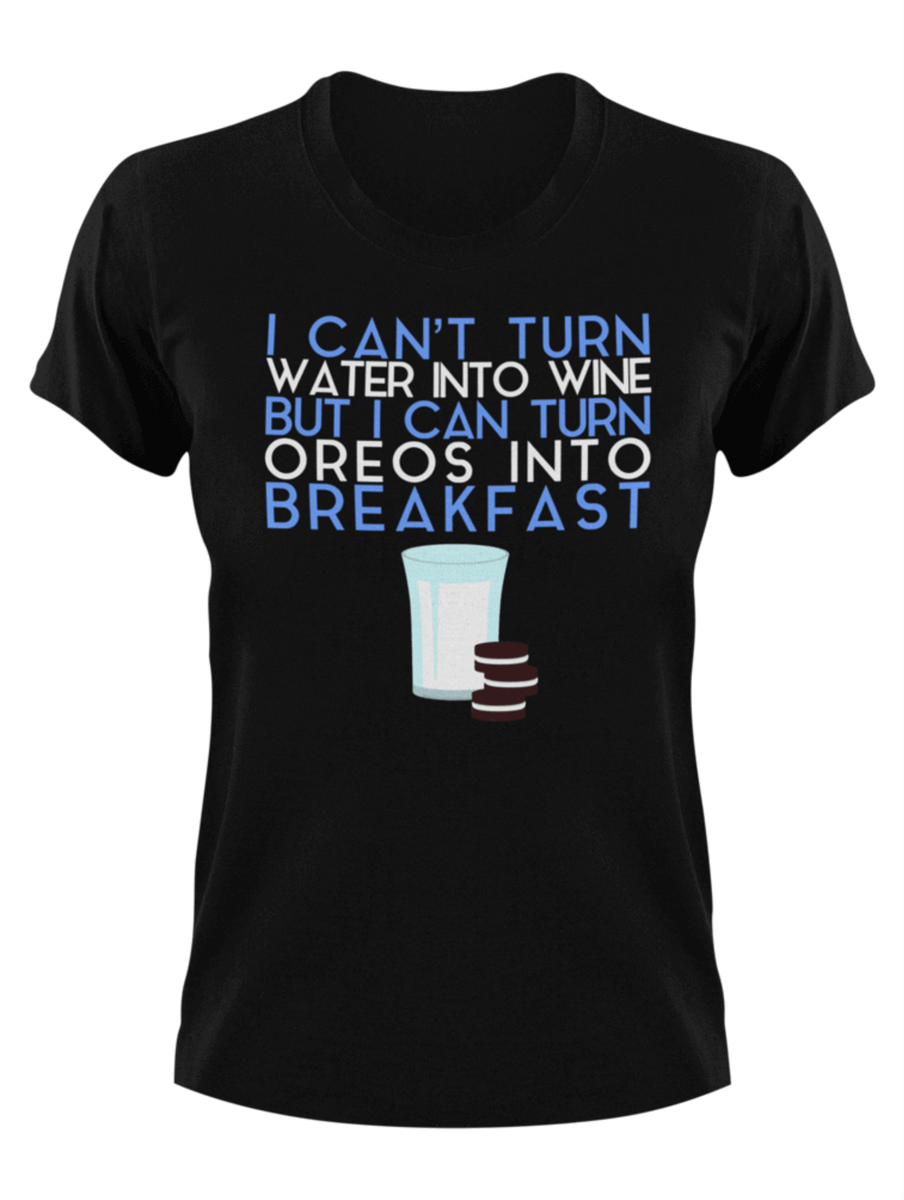 I Can't Turn Water Into Wine But I Can Turn Oreos Into Breakfast T ... I Can't Turn Water Into Wine But I Can Turn Oreos Into Breakfast T ...