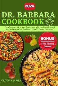 Dr. Barbara Cookbook: The Complete Delicious Recipes for Optimal Health ...