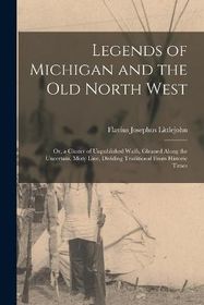 Legends of Michigan and the Old North West: Or, a Cluster of ...