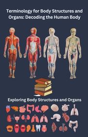 Terminology for Body Structures and Organs: Decoding the Human Body ...
