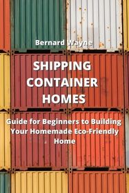Shipping Container Homes: Guide for Beginners to Building Your Homemade Eco-Friendly Home | Shop ...