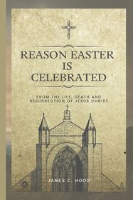 Reason Easter is Celebrated: From the life, death and resurrection of ...
