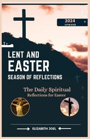 Lent and Easter Season of Reflections: The Daily Spiritual Reflections ...