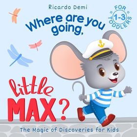 Where are you going, Little Max? The Magic of Discoveries for Kids: For ...