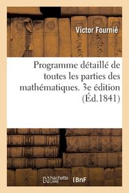 Programme d?taill? de toutes les parties des math?matiques. 3e ?dition ...