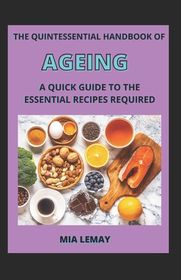 The Quintessential Handbook Of Ageing: A Quick Guide To The Essential ...