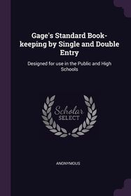 Gage's Standard Book-keeping by Single and Double Entry: Designed for ...