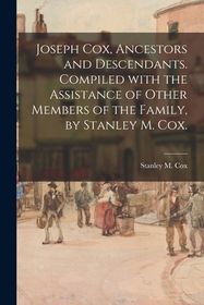 Joseph Cox, Ancestors and Descendants. Compiled With the Assistance of ...
