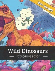 Wild Dinosaurs - Coloring Book for Kids and Grown Ups: Journey Through ...