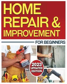 Home Repair & Improvement: The Ultimate DIY Guide with Comprehensive ...