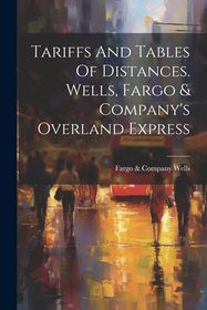 Tariffs And Tables Of Distances. Wells, Fargo & Company's Overland ...