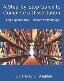 A Step-by-Step Guide to Complete a Dissertation: Using a Quantitative ...