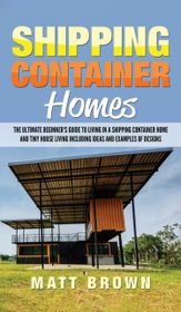 Shipping Container Homes: The Ultimate Beginner's Guide to Living in a ...