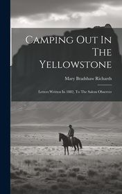 Camping Out In The Yellowstone: Letters Written In 1882, To The Salem ...