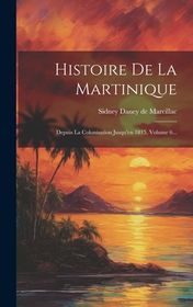 Histoire De La Martinique: Depuis La Colonisation Jusqu'en 1815, Volume ...