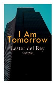 I Am Tomorrow - Lester del Rey Collection: Badge of Infamy, The Sky Is ...